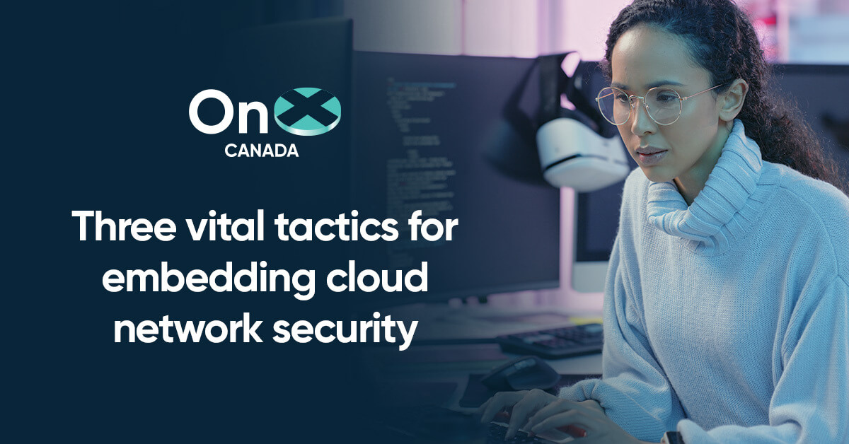 Three vital tactics for embedding cloud network security - OnX