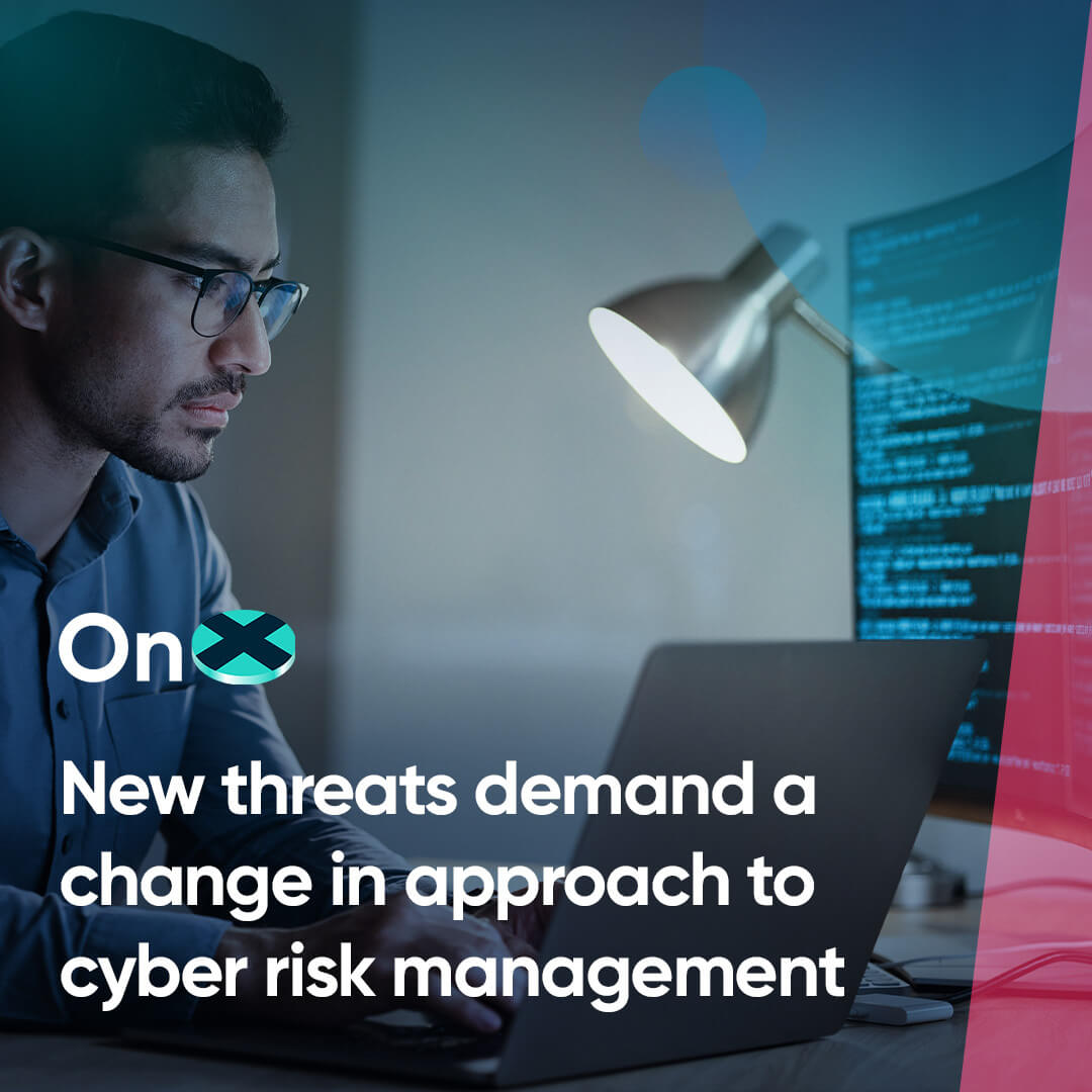 New threats demand a change in approach to cyber risk management - OnX