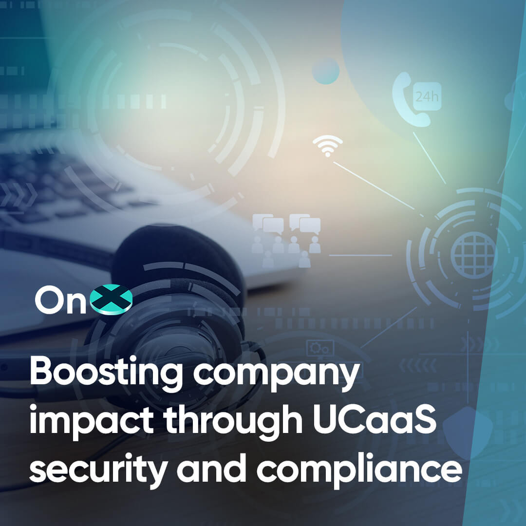 Boosting company impact through UCaaS security and compliance - OnX