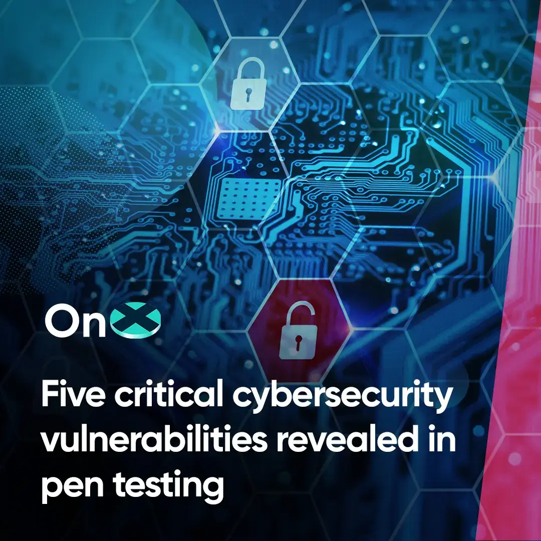 Five critical cybersecurity vulnerabilities revealed in pen testing - OnX