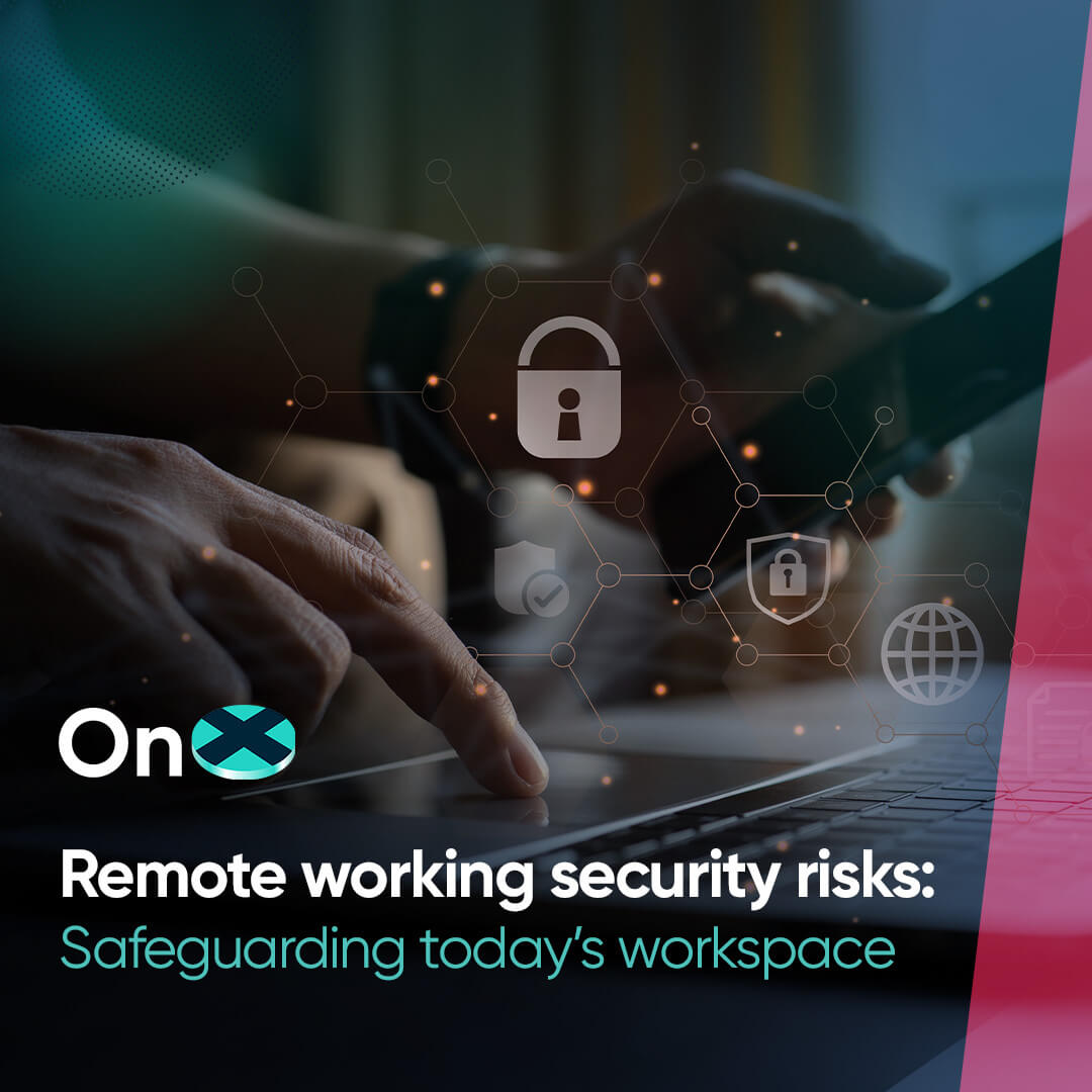 Remote working security risks: Safeguarding today’s workspace - OnX